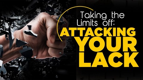 “Taking The Limits Off: Attacking Your Lack”