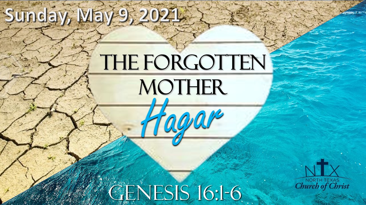 Sunday, May 9, 2021 "The Forgotten Mother, Hagar" Genesis 16:1-6