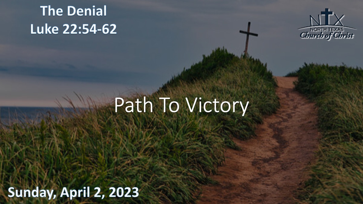 Sunday, April 2, 2023 Path To Victory "The Denial" Luke 22:54-62