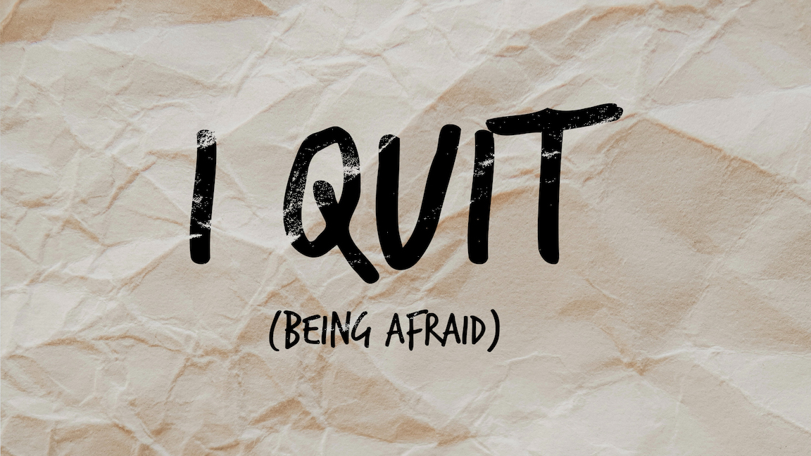 I Quit (being afraid) Trusting