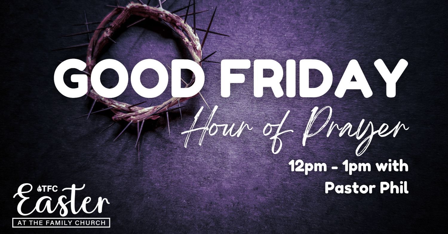 Pastor Phil's Good Friday Prayer Hour & Daily Encouragement, April 7, 2023