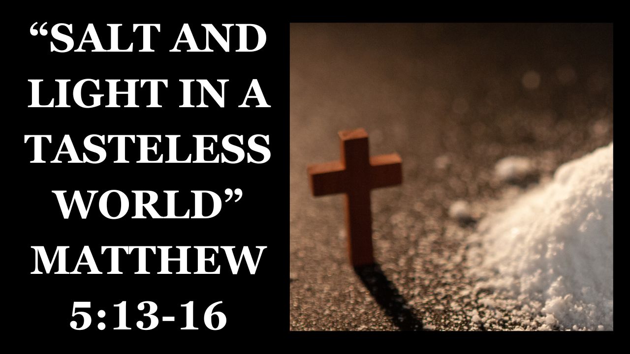 "Salt and Light in a Dark and Tasteless World" Matthew 5:13-16