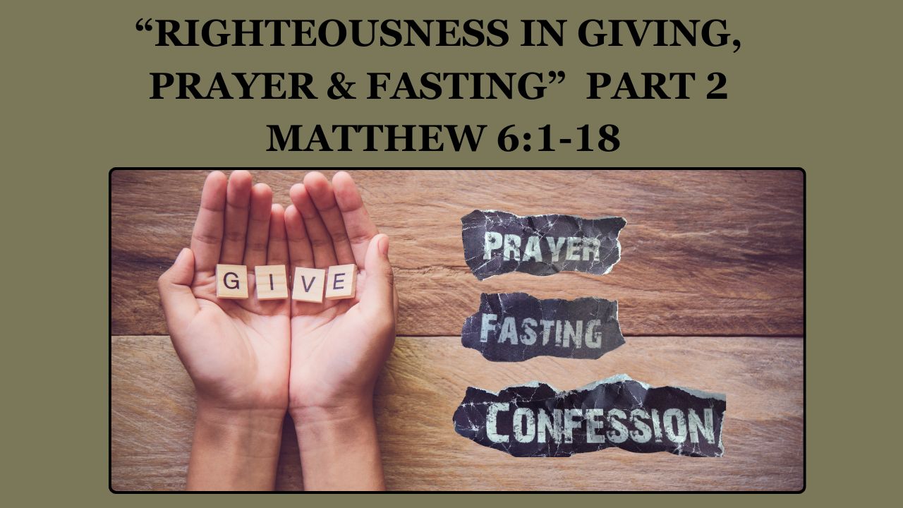 "Righteousness in Giving, Prayer, and Fasting - Part 2" Matthew 6:1-18