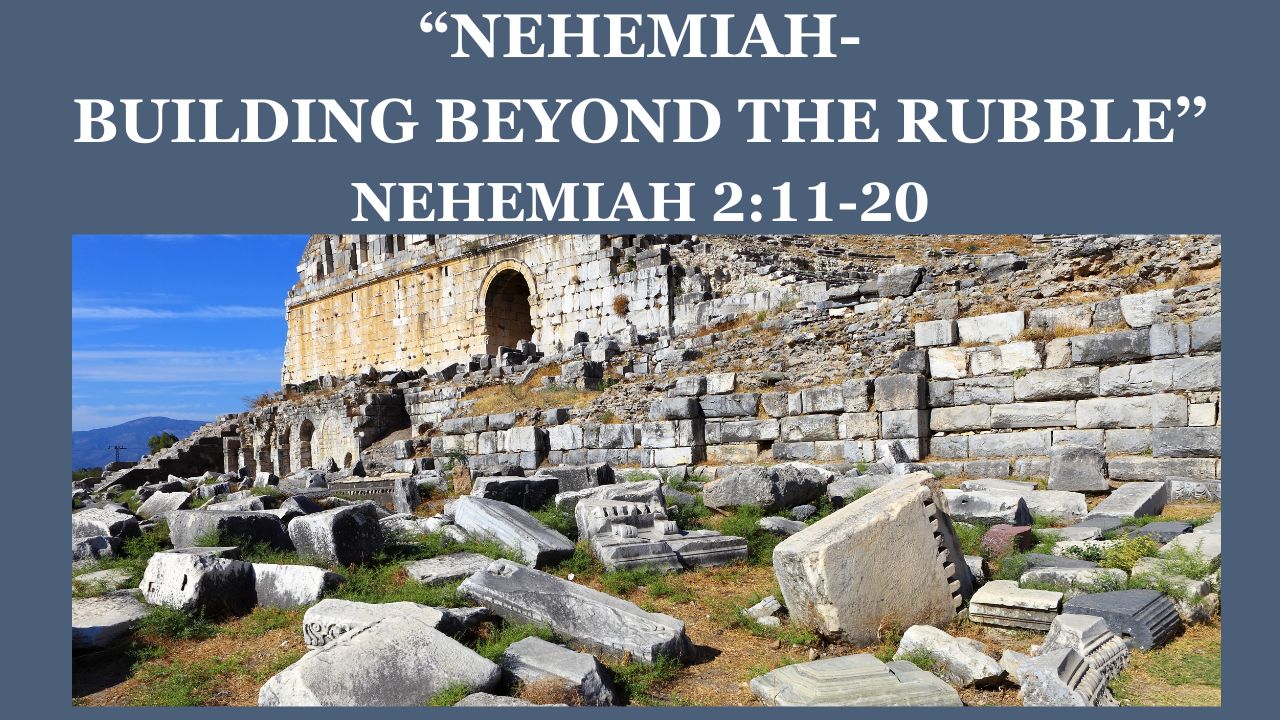 "Nehemiah-Building Beyond The Rubble" Nehemiah 2:11-20